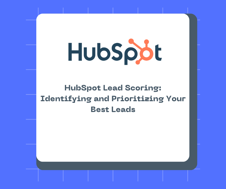 HubSpot Lead Scoring: Identifying and Prioritizing Your Best Leads