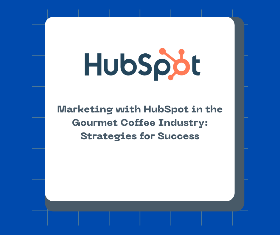 Marketing with HubSpot in the Gourmet Coffee Industry: Strategies for ...